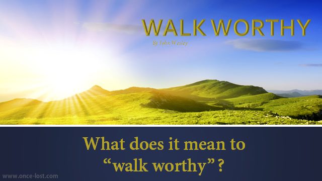 Walk Worthy by John Wesley - Once Lost Ministries