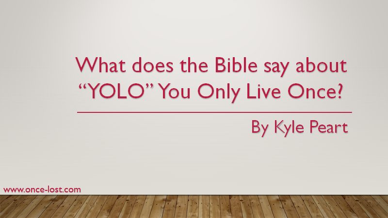 What Does the Bible Say About “YOLO”? - Once Lost Ministries